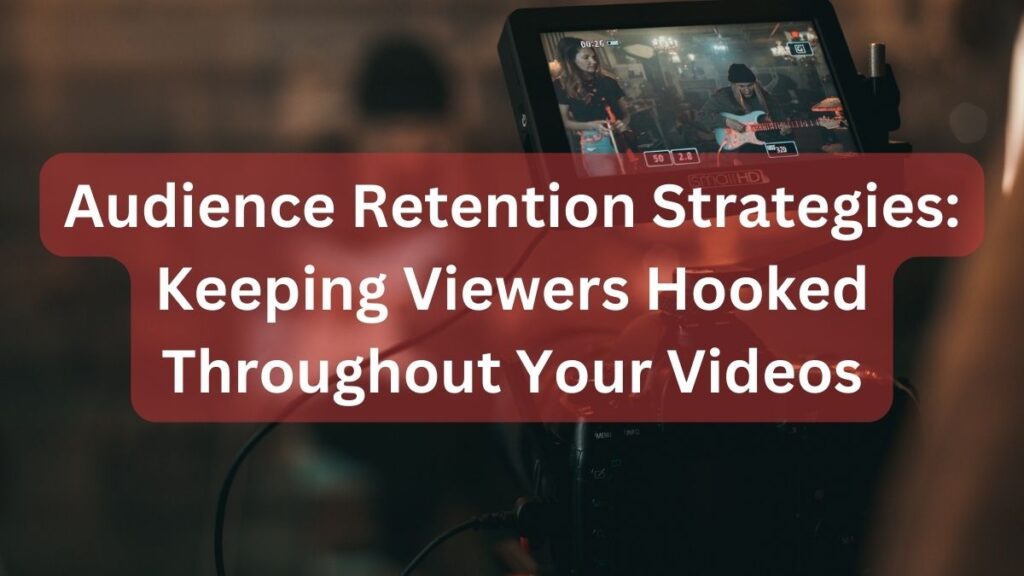 Audience Retention Strategies: Keeping Viewers Hooked Throughout Your ...